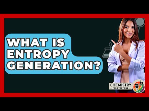 What Is Entropy Generation? - Chemistry For Everyone
