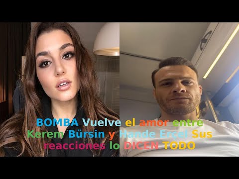 BOMBA Vuelve el amor entre Kerem Bürsin y Hande Erçel Sus reacciones lo DICEN TODO