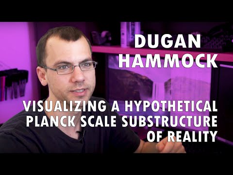 Dugan Hammock - Visualizing a Hypothetical Planck Scale Substructure of Reality
