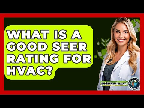What Is A Good SEER Rating For HVAC? - Earth Science Answers
