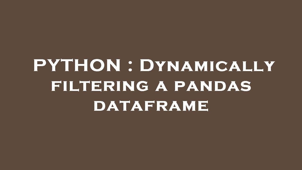 PYTHON : Dynamically filtering a pandas dataframe