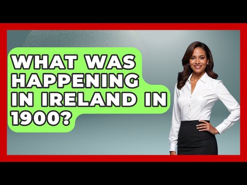 What Was Happening In Ireland In 1900? - Western Europe Explorer
