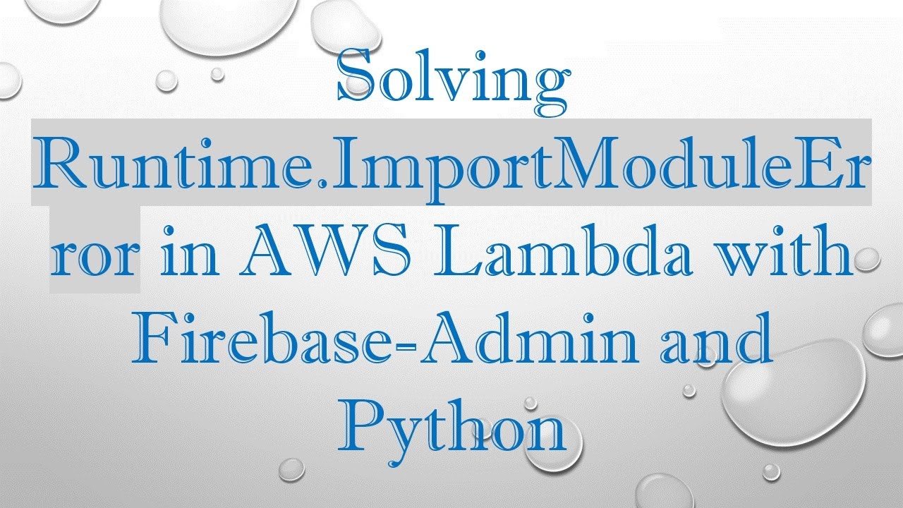 Solving Runtime.ImportModuleError in AWS Lambda with Firebase-Admin and Python