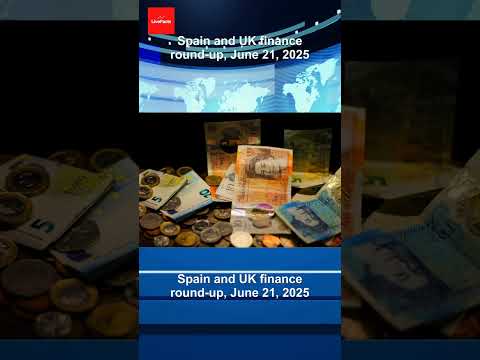 Spain and UK finance round-up, June 21, 2025
