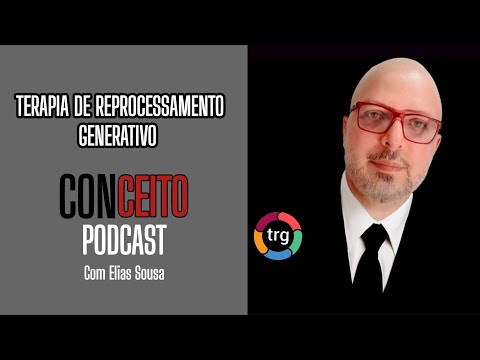 TERAPIA DE REPROCESSAMENTO GENERATIVO | CONCEITO PODCAST | Elias Sousa