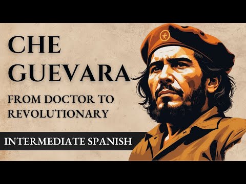 Che Guevara: Spanish Listening Practice for Intermediate and Advanced Learners