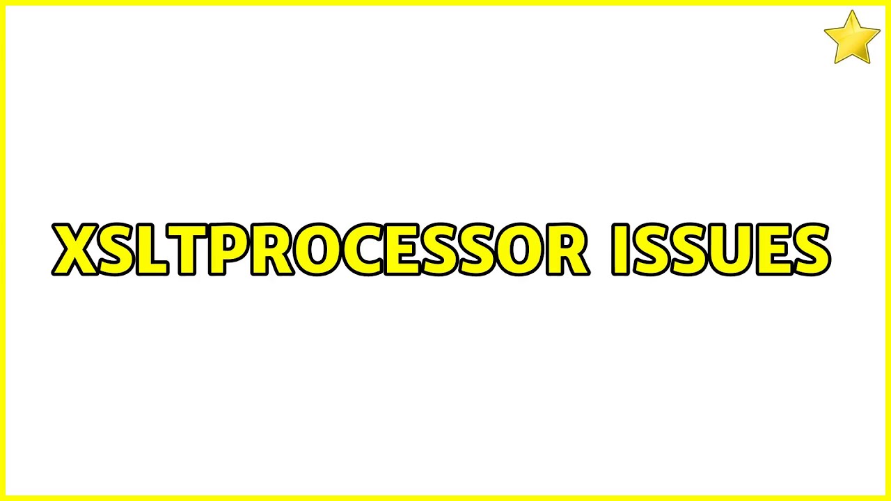 XSLTProcessor issues
