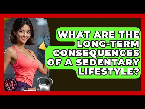 What Are The Long-Term Consequences Of A Sedentary Lifestyle? - Obesity Fighters Club