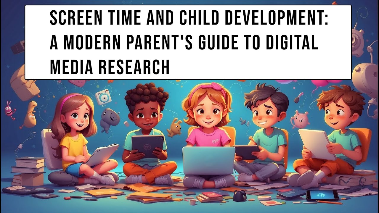 Screen Time and Child Development: A Modern Parent's Guide to Digital Media Research