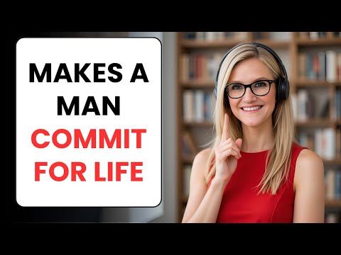 What Makes a Man Commit for Life? It’s Not What You Think