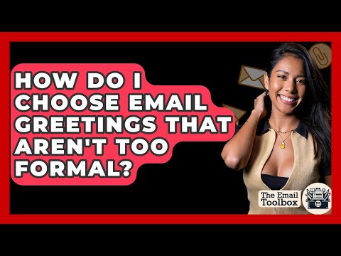 How Do I Choose Email Greetings That Aren't Too Formal? - TheEmailToolbox.com