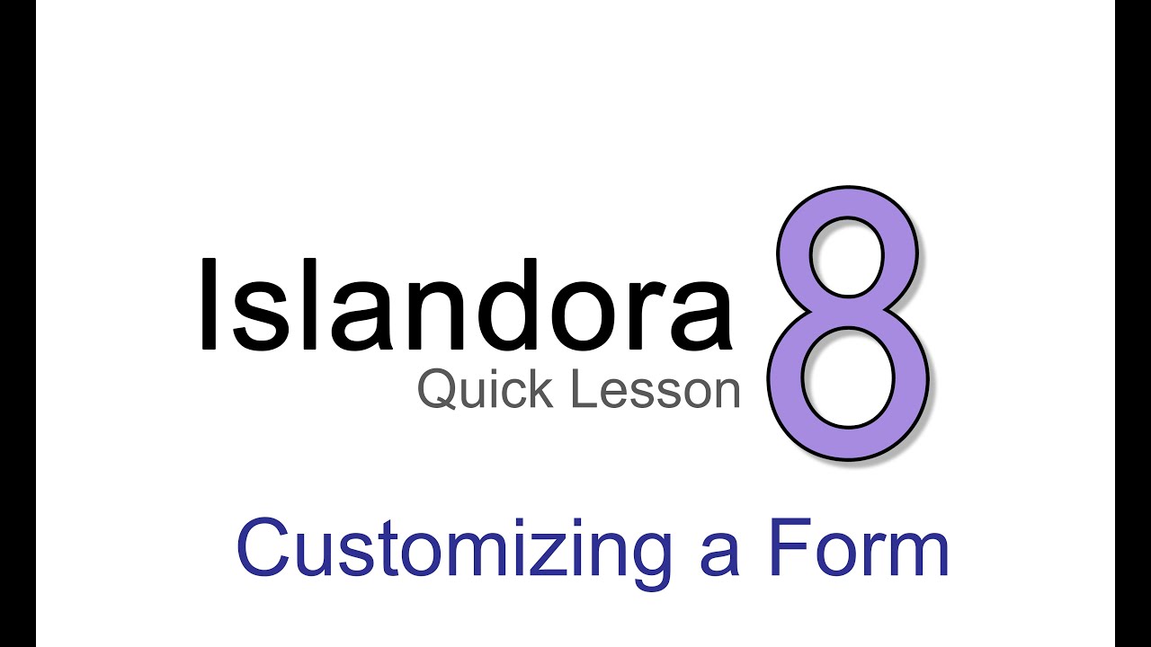 Islandora Quick Lesson: Customizing a Form