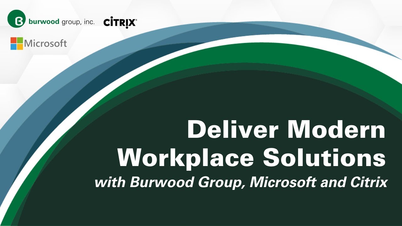 Deliver Modern Workplace Solutions with Burwood Group, Microsoft and Citrix