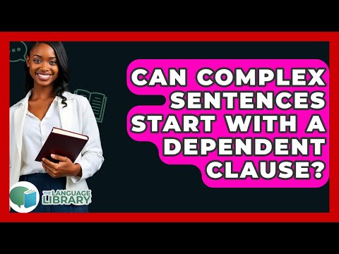 Can Complex Sentences Start With A Dependent Clause? - The Language Library