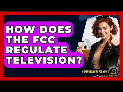 How Does The FCC Regulate Television? - Consumer Laws For You