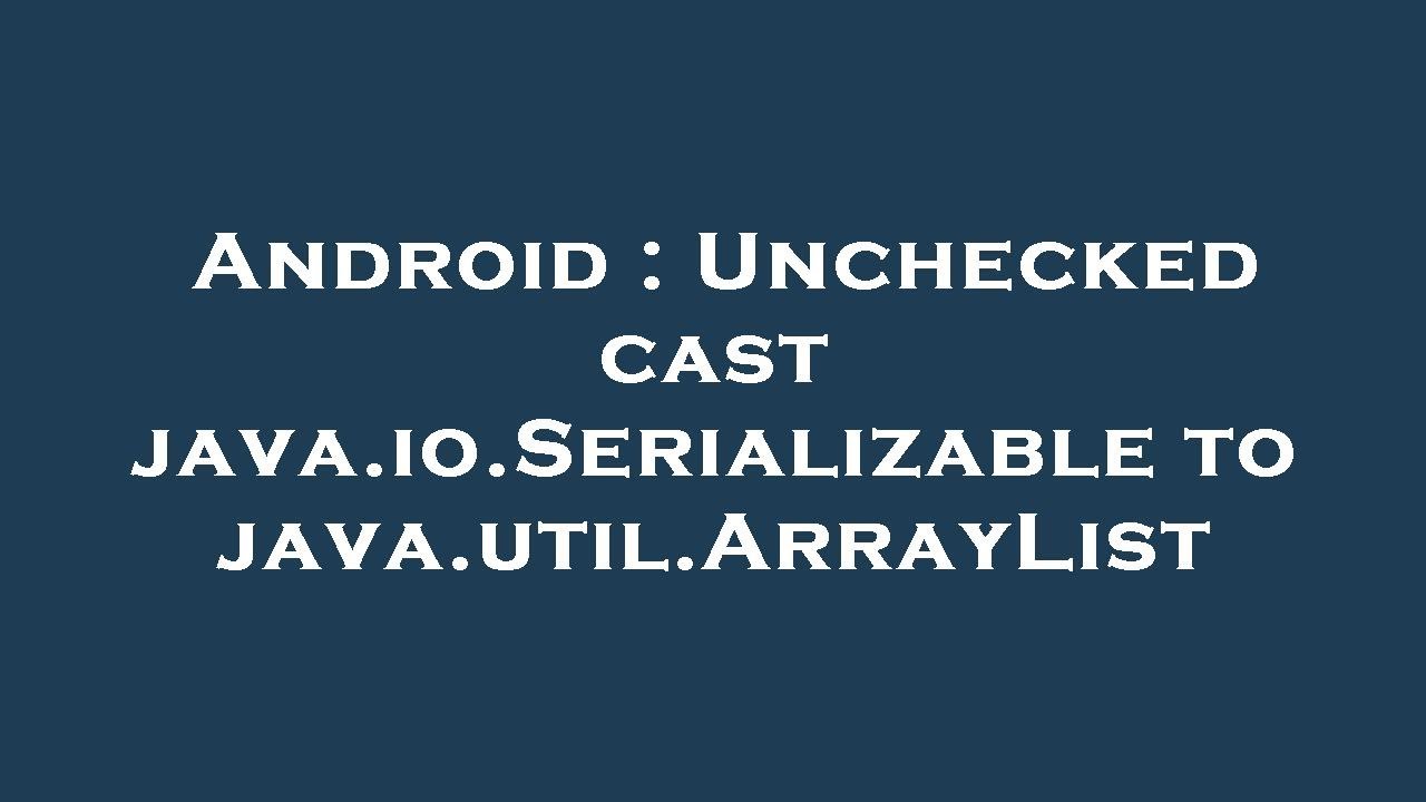 Android : Unchecked cast java.io.Serializable to java.util.ArrayList