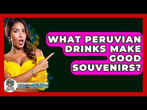 What Peruvian Drinks Make Good Souvenirs? - South America Travel Pros