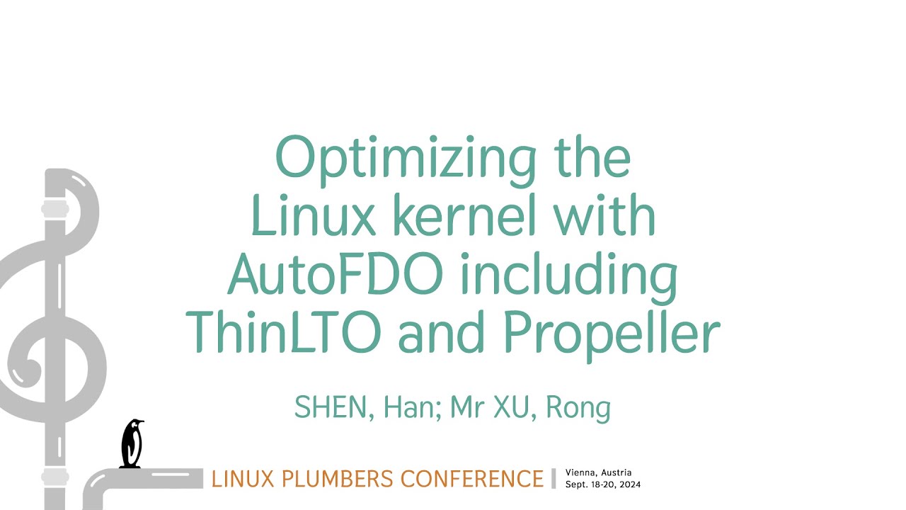 Optimizing the Linux kernel with AutoFDO including ThinLTO andPropeller - SHEN Han, Mr XU Rong
