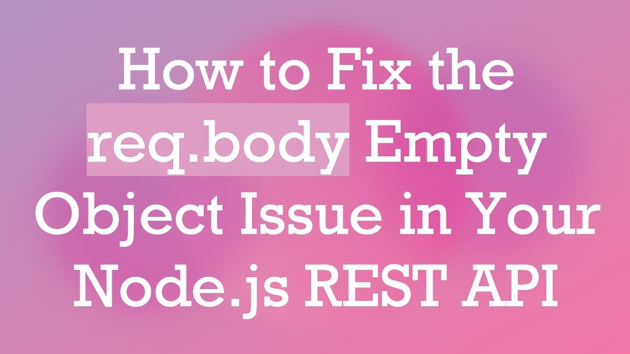 How to Fix the req.body Empty Object Issue in Your Node.js REST API