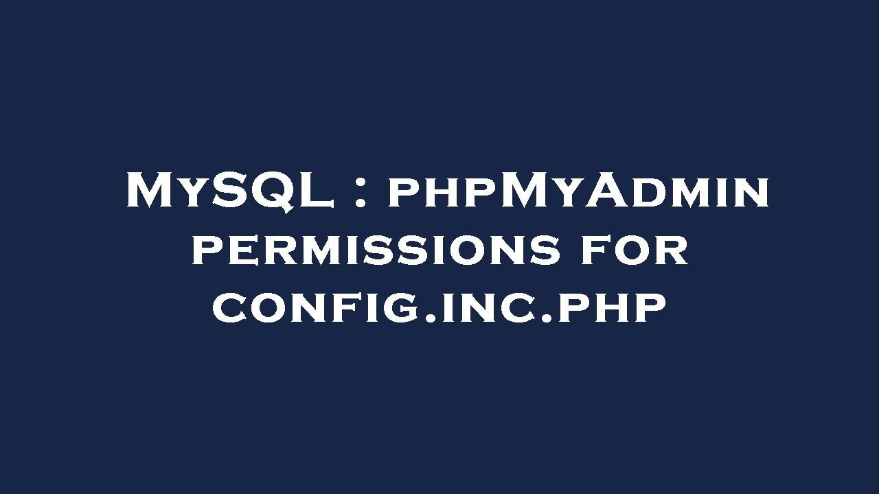 MySQL : phpMyAdmin permissions for config.inc.php