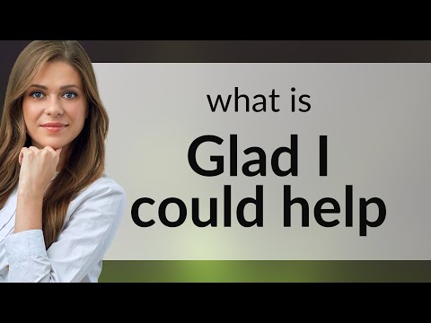 Understanding "Glad I Could Help": A Simple Guide for English Learners