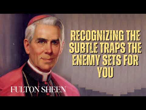 Fulton Sheen Sermons - RECOGNIZING THE SUBTLE TRAPS THE ENEMY SETS FOR YOU