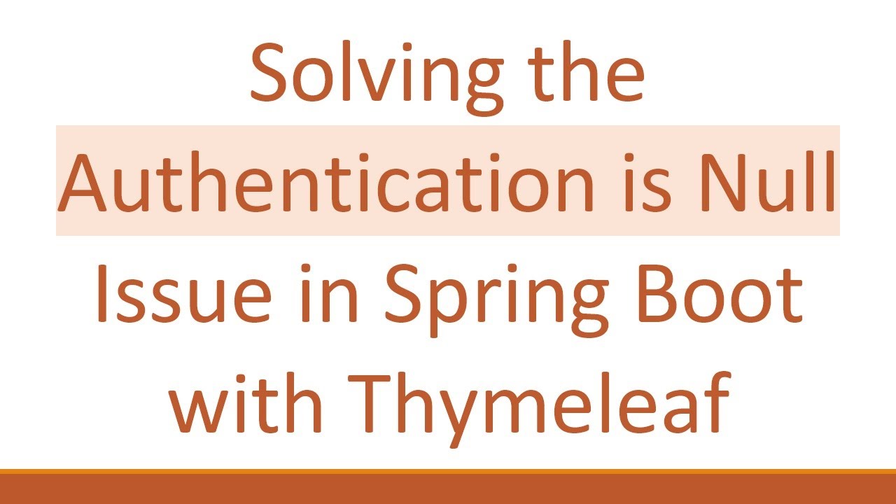 Solving the Authentication is Null Issue in Spring Boot with Thymeleaf