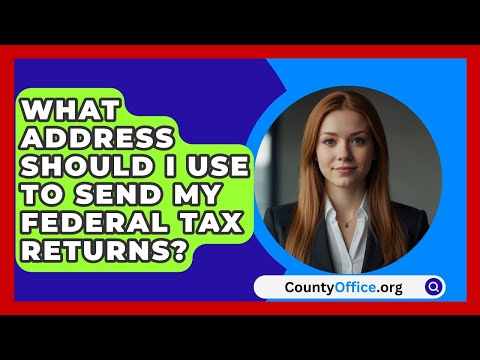 What Address Should I Use to Send My Federal Tax Returns? - CountyOffice.org