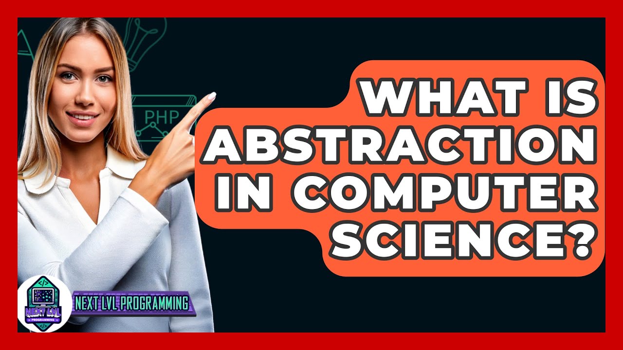 What Is Abstraction In Computer Science? - Next LVL Programming