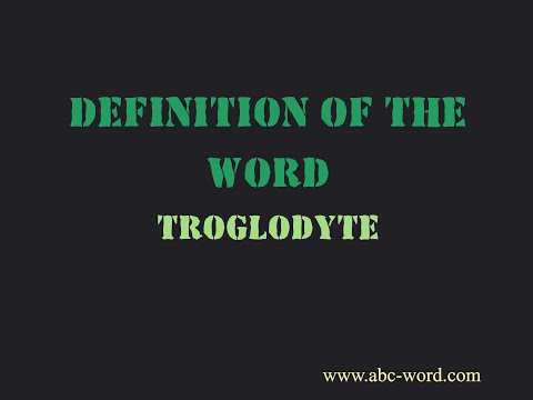 Definition of the word "Troglodyte"
