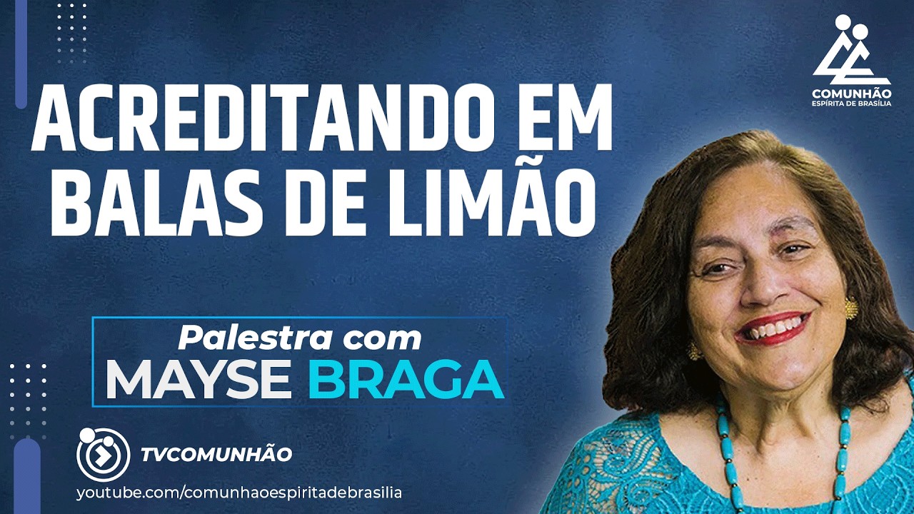 MAYSE BRAGA - ACREDITANDO EM BALAS DE LIMÃO [PALESTRA ESPÍRITA]
