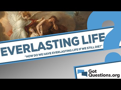How can it be said that we have everlasting life when we still die?