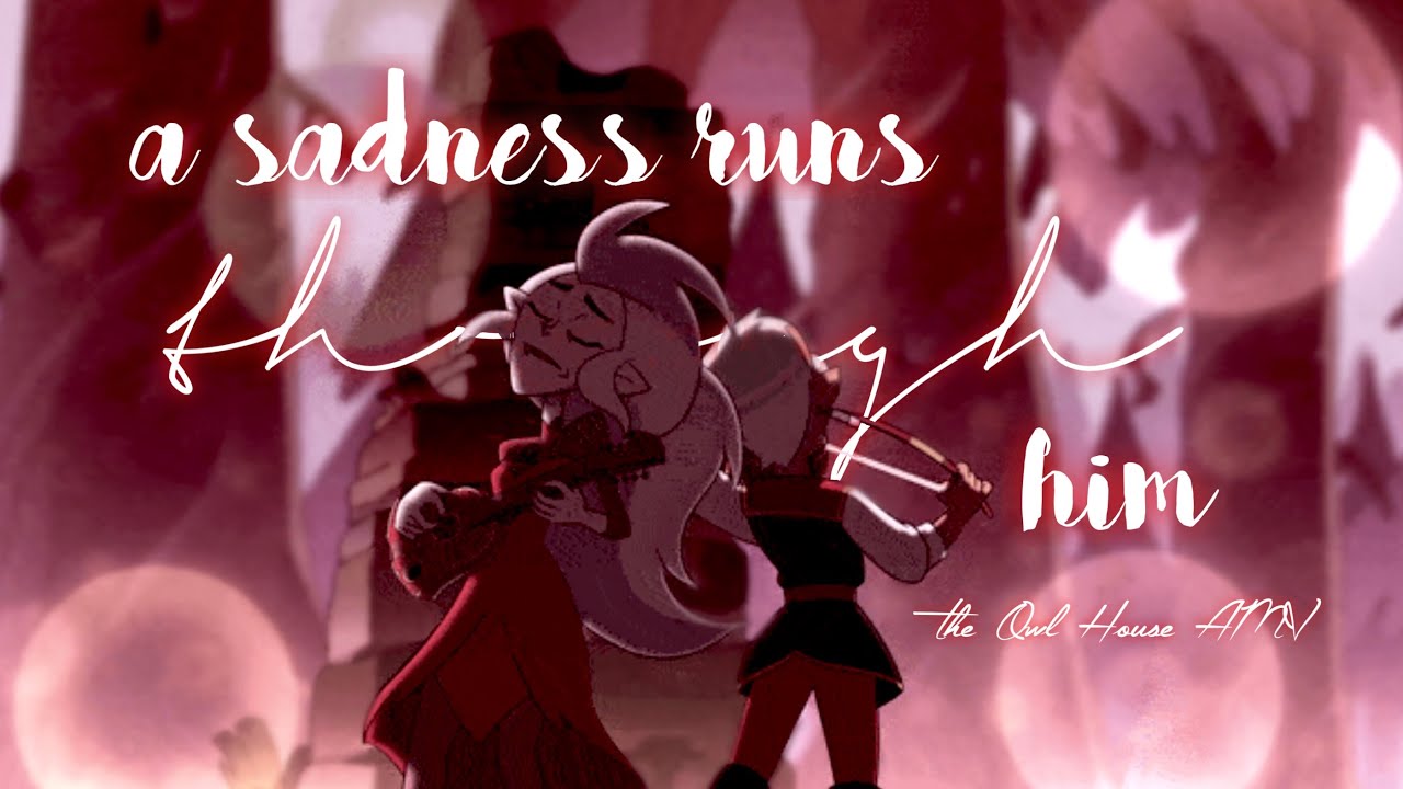 A Sadness Run Through Him [Owl House AMV]