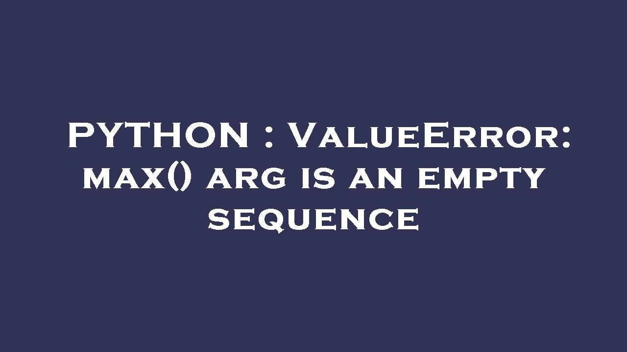 PYTHON : ValueError: max() arg is an empty sequence