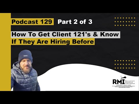 Podcast 129 - Part 2 of 3 - How To Get Client 121's & Know If They Are Hiring Before