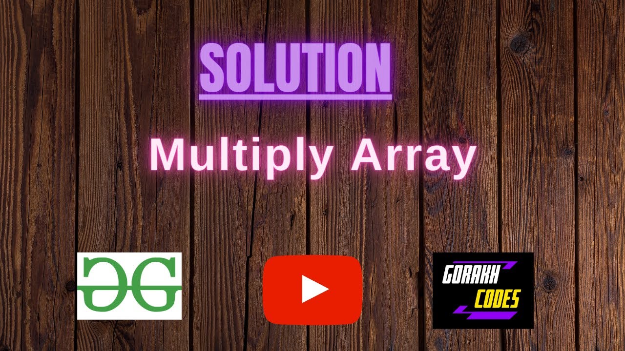 Multiply Array || @GeeksforGeeks  || Problem Solving || Solution || Gorakh Codes