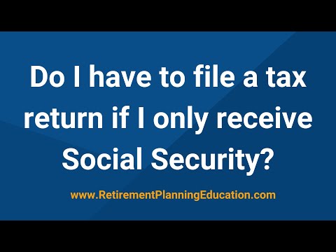 Do I have to file a tax return if I only receive Social Security?