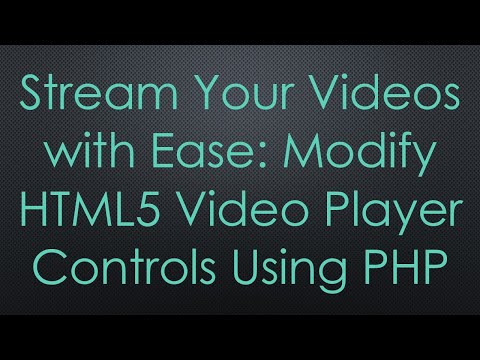 Stream Your Videos with Ease: Modify HTML5 Video Player Controls Using PHP