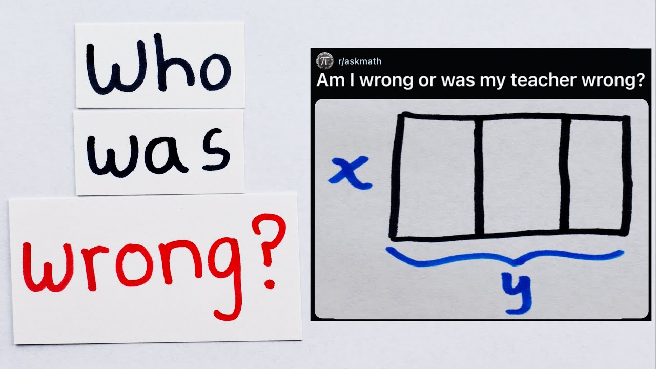 am i wrong or was my teacher wrong?