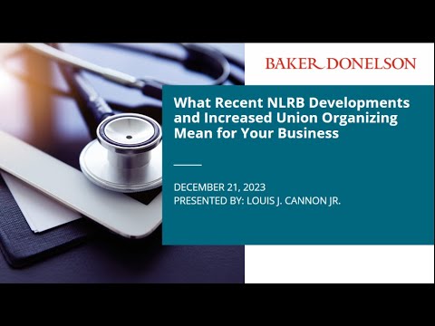 What Recent NLRB Developments and Increased Union Organizing Mean for Your Business