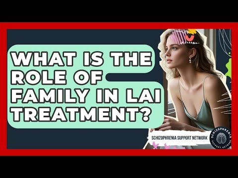 What Is The Role Of Family In LAI Treatment? - Schizophrenia Support Network