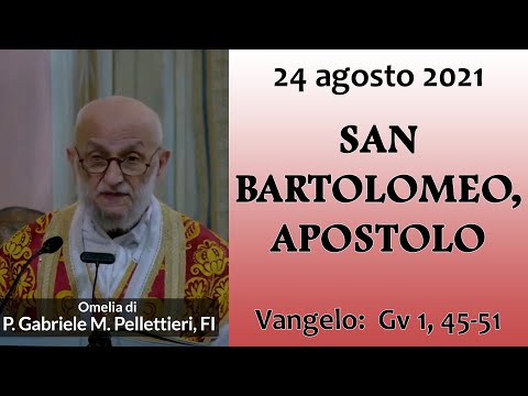 Omelia - Festa di S. Bartolomeo, Apostolo - P. Gabriele Maria Pellettieri, FI