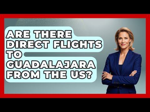Are There Direct Flights To Guadalajara From The US? - Magical Mexico Moments