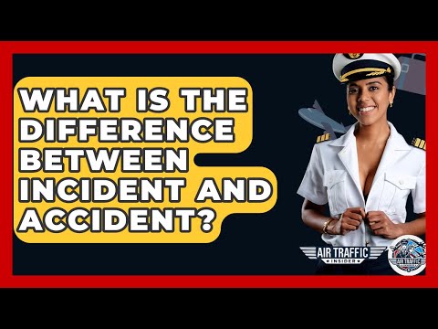 What Is The Difference Between Incident And Accident? - Air Traffic Insider