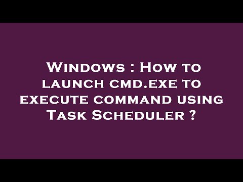 Windows : How to launch cmd.exe to execute command using Task Scheduler ?