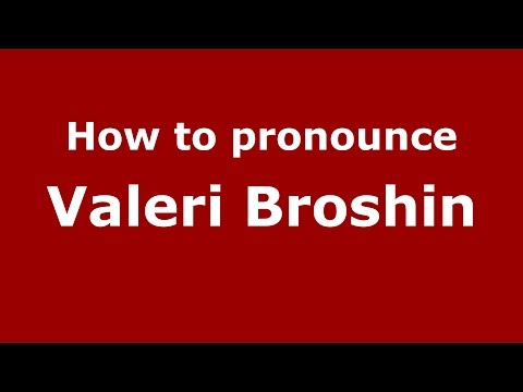 How to pronounce Valeri Broshin (Russian/Russia) - PronounceNames.com