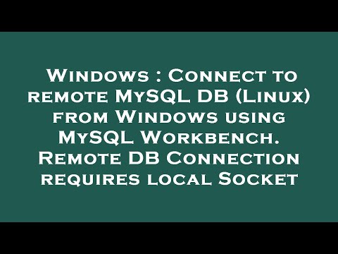 Windows : Connect to remote MySQL DB (Linux) from Windows using MySQL Workbench. Remote DB Connectio