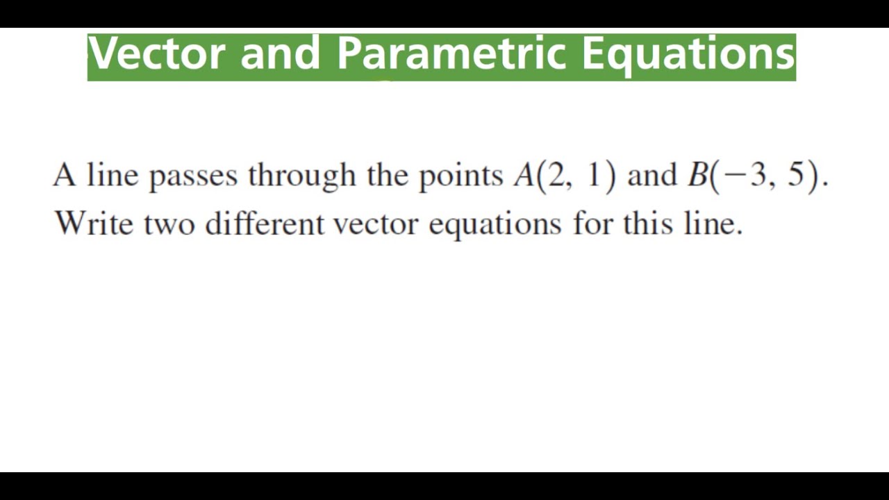 TWO DIFFERENT Vector Equations For Line With Points A(2, 1) & B(-3, 5)