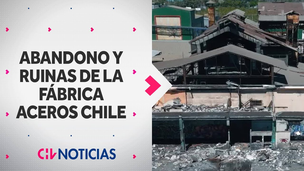 Las ruinas que quedan de la fábrica de Aceros Chile: Ahora está abandonada - CHV Noticias