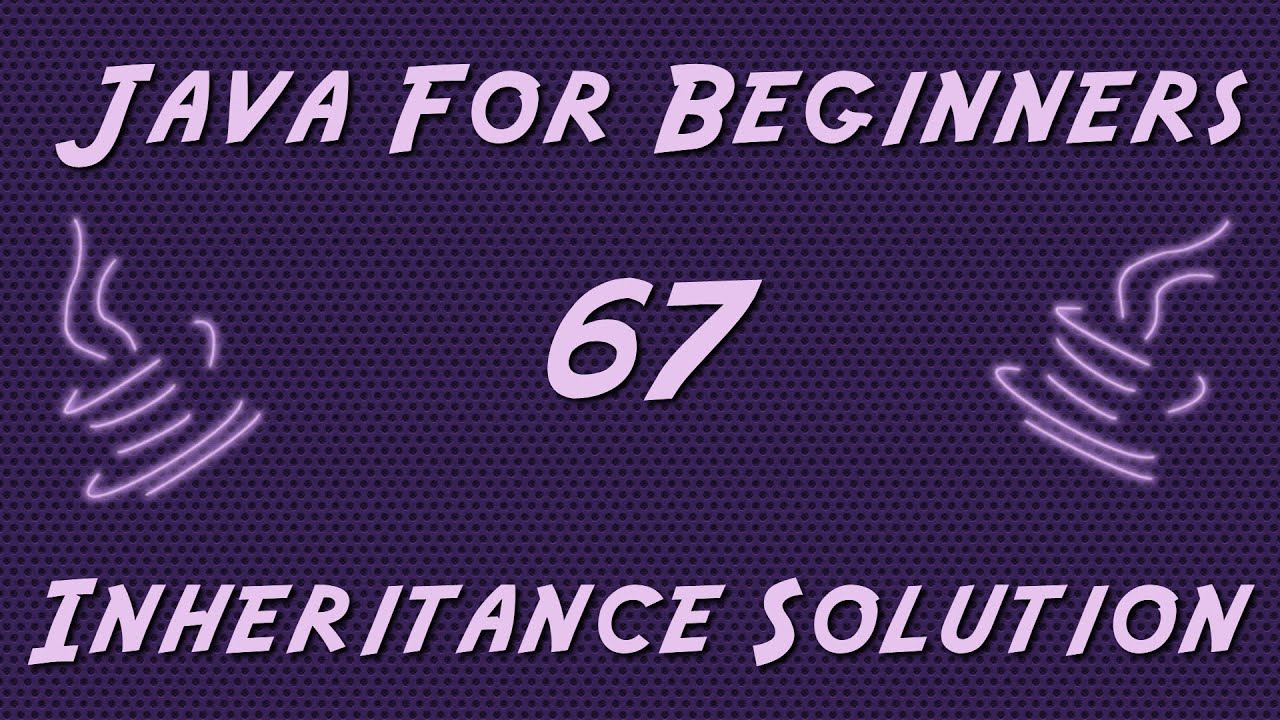 Learn Java for Beginners - 67 - Inheritance Solution